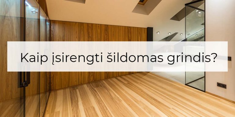 Kaip įsirengti šildomas grindis? - Grindų šildymas